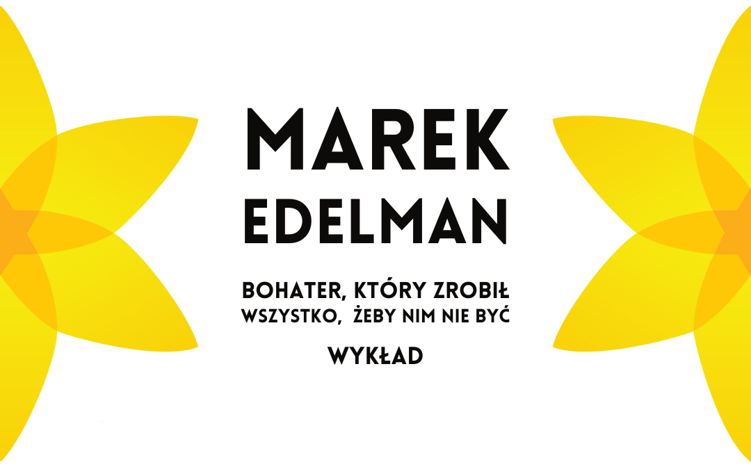 „Marek Edelman – bohater, który zrobił wszystko, żeby nim nie być” – wykład Władysława Głowali ...